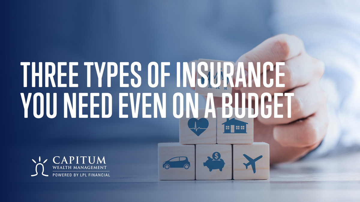 Three Types of Insurance You Need Even on a Budget | Capitum Wealth ...