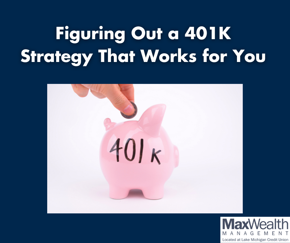 Figuring Out A 401 k Strategy That Works For You MaxWealth Managemement Figuring Out A 401 k Strategy That Works For You MaxWealth Managemement