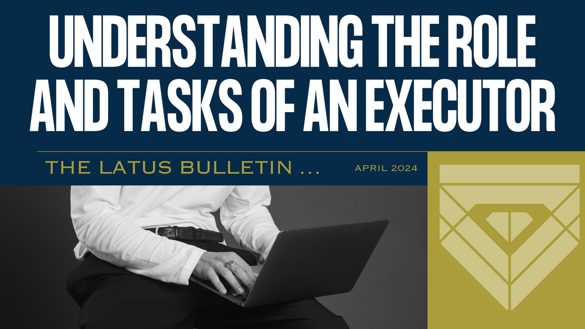 Understanding the Role and Tasks of an Executor | Latus Group Ltd Understanding the Role and Tasks of an Executor | Latus Group Ltd