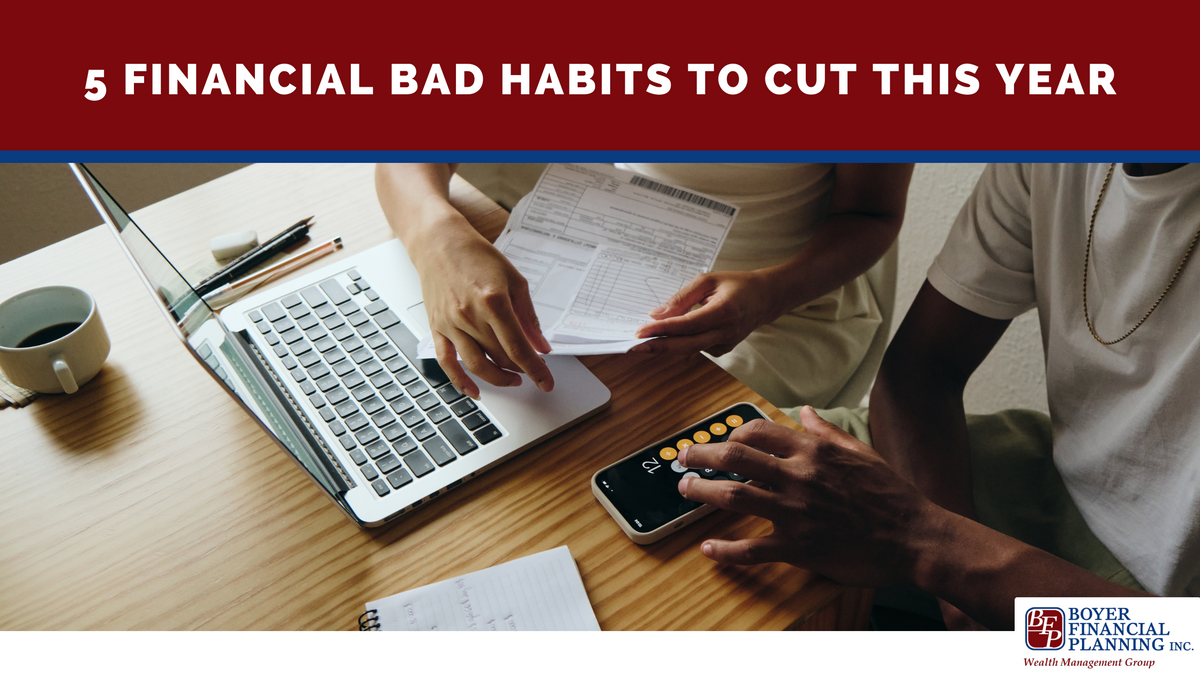 5 Financial Bad Habits to Cut This Year | Boyer Financial Planning ...