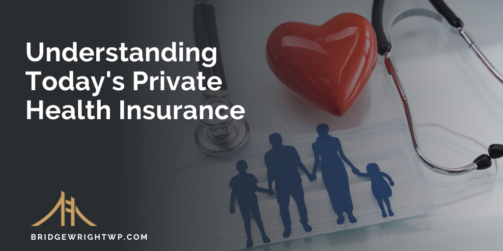 Understanding Today's Private Health Insurance | Bridgewright Wealth ...