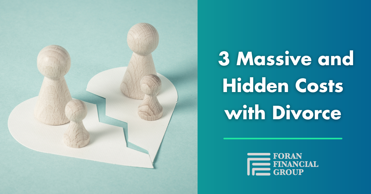 Three Massive and Often Hidden Costs of Divorce | Foran Financial Group