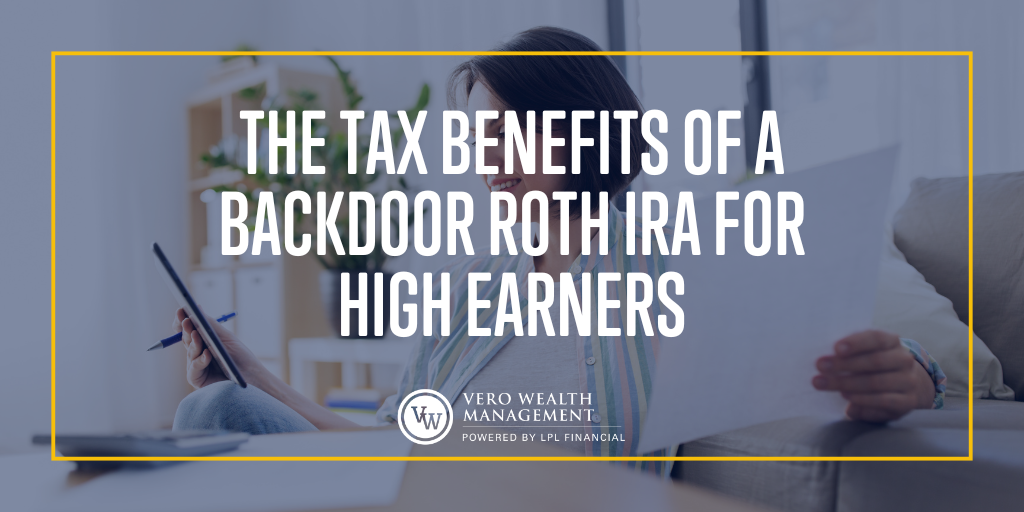 The Tax Benefits of a Backdoor Roth IRA for High Earners | Vero Wealth ...