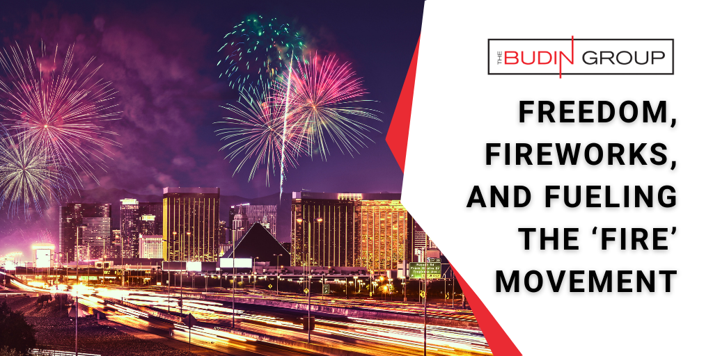 Freedom, Fireworks, and Fueling the FIRE Movement | The Budin Group ...