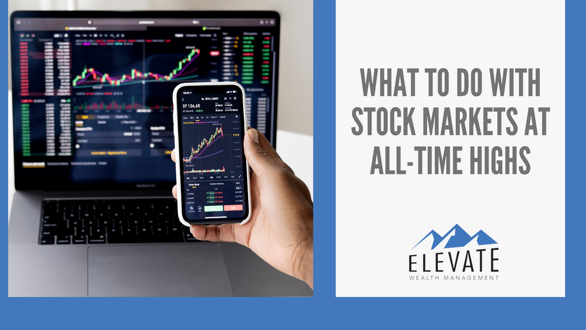 What to do With Stock Markets at All-Time Highs | Elevate Wealth Management