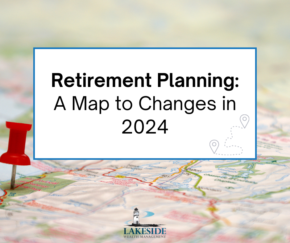 Retirement Planning: A Map to Changes in 2024 | Lakeside Wealth Management
