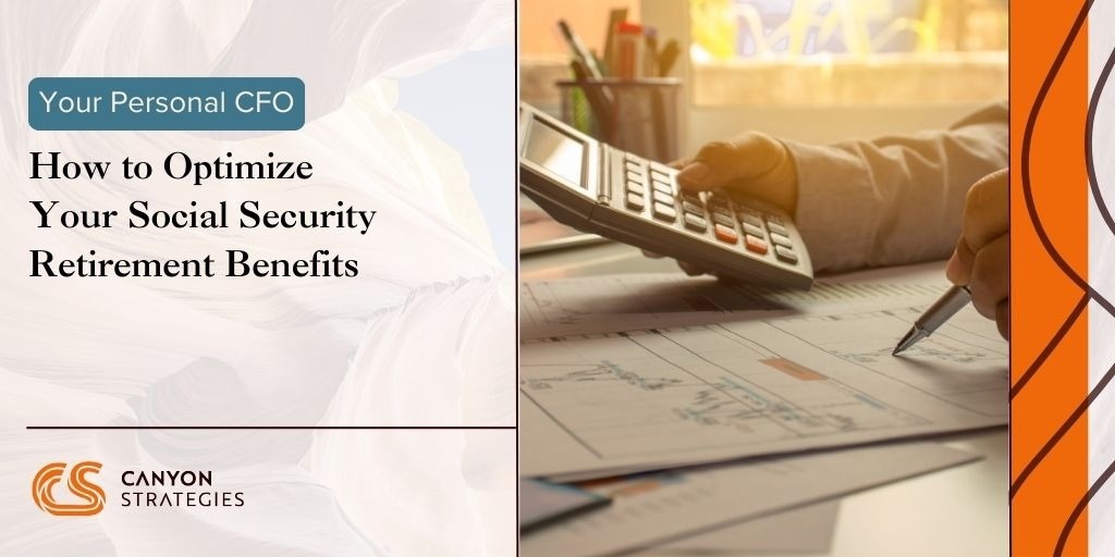 How to Optimize Your Social Security Retirement Benefits | Canyon ...