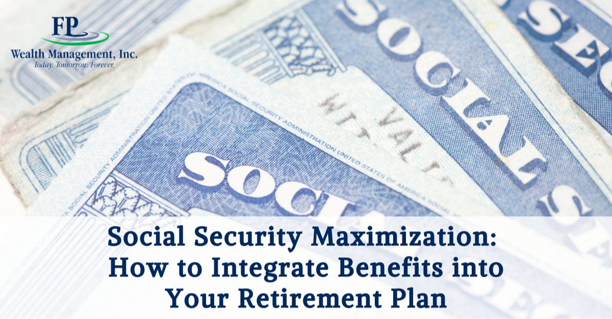 Social Security Maximization: How to Integrate Benefits into Your ...