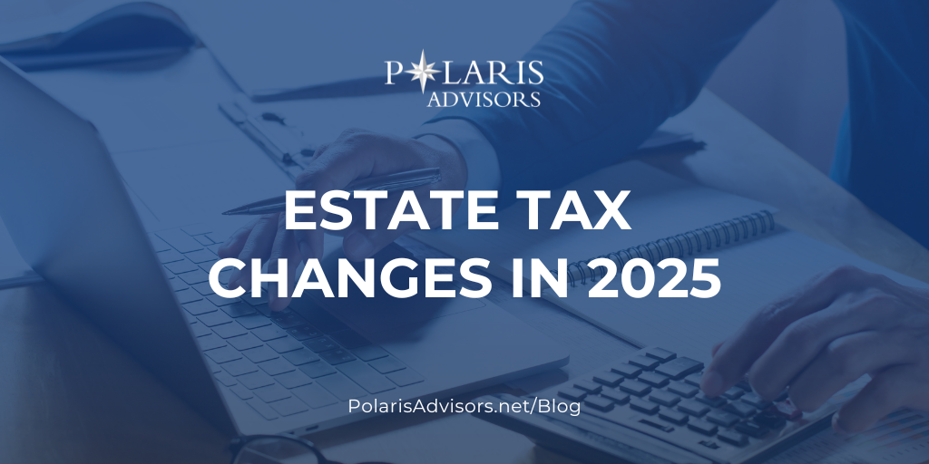 Estate Tax Changes in 2025 | Polaris Advisors