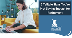 6 Telltale Signs You're Not Saving Enough for Retirement | Tower 68