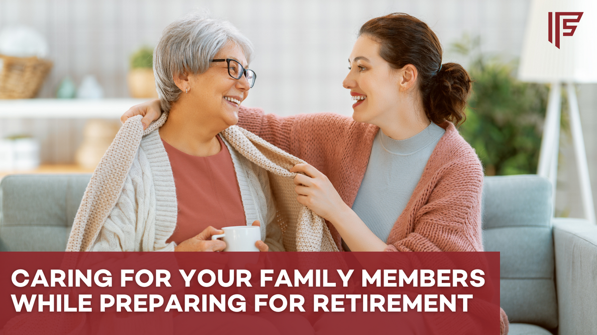 Caring For Your Family Members While Preparing For Retirement ...