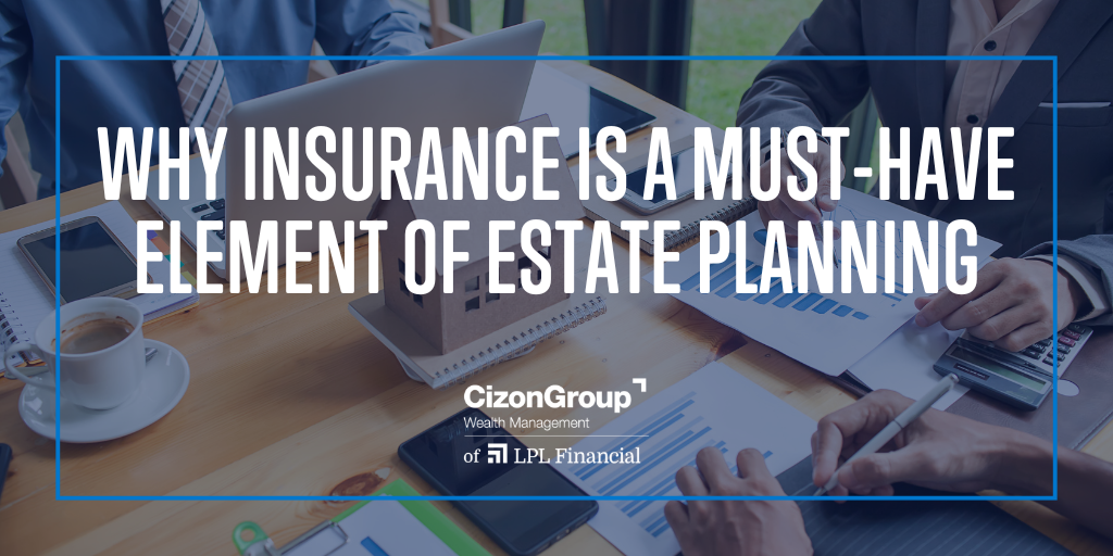Why Insurance is a Must-Have Element of Estate Planning | Cizon Group ...