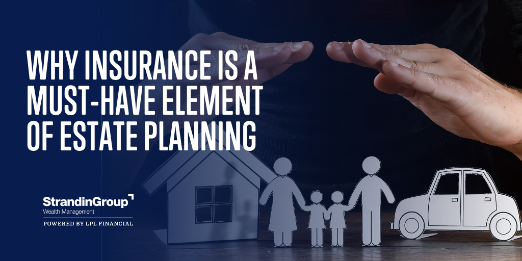 Why Insurance is a Must-Have Element of Estate Planning | Strandin ...