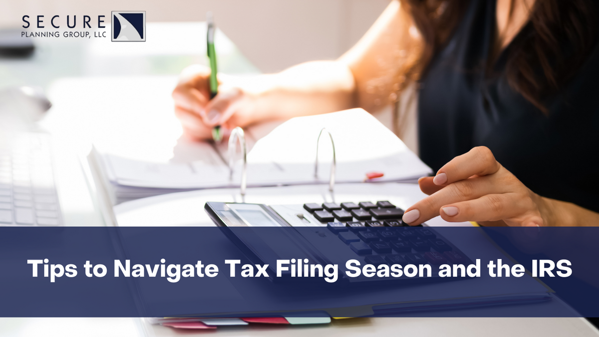 Tips to Navigate Tax Filing Season and the IRS | Secure Planning Group, LLC