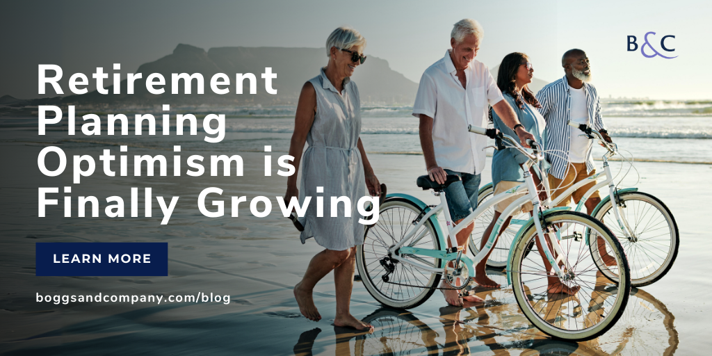 Retirement Planning Optimism is Finally Growing | Boggs and Company ...
