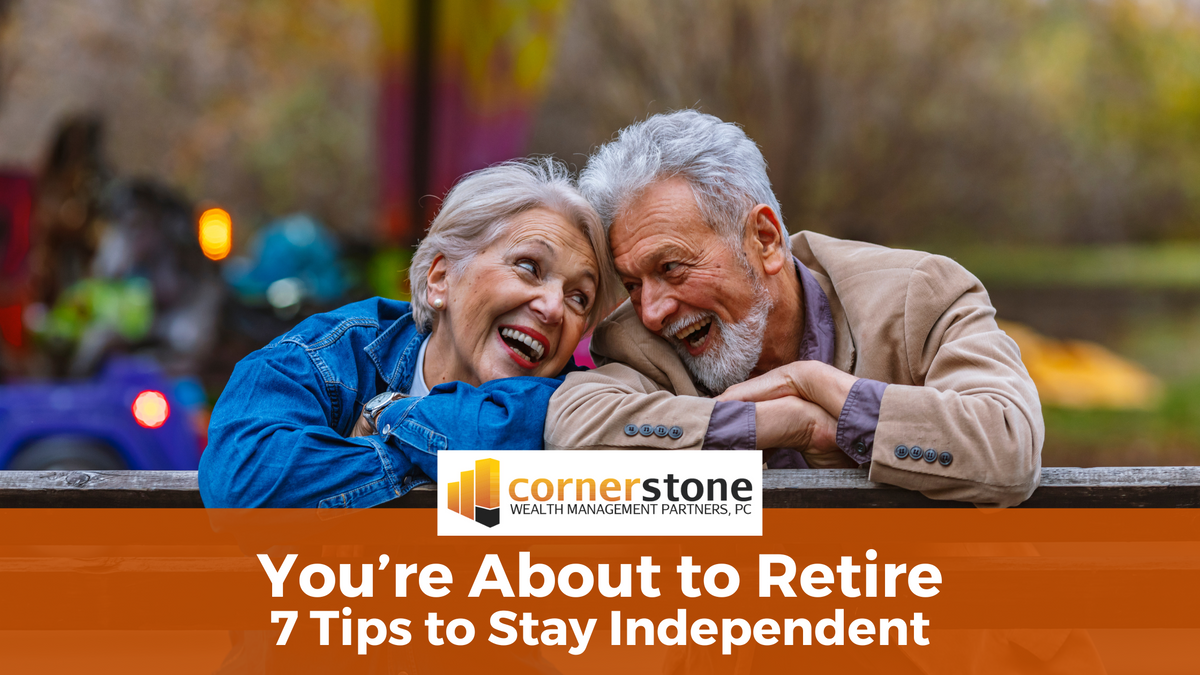 You’re About to Retire: Here are 7 Tips to Stay Independent | Financial ...