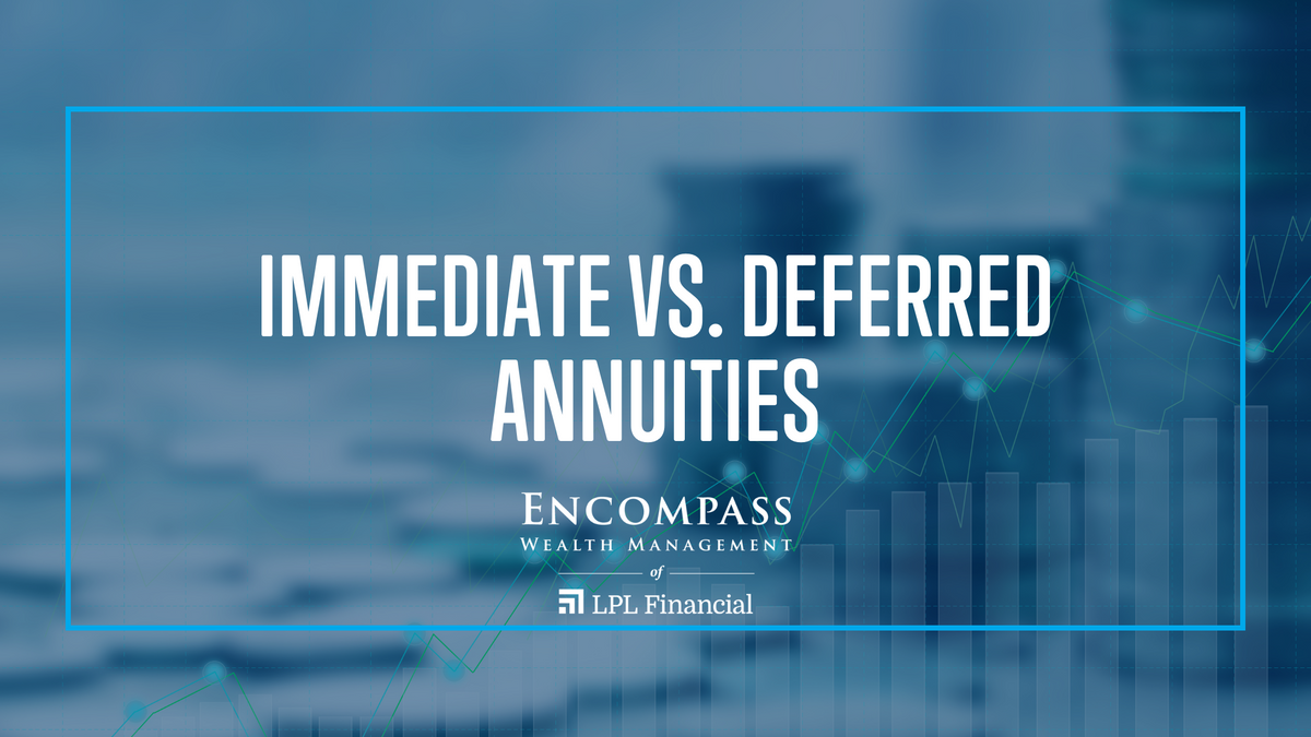 Immediate vs. Deferred Annuities | Encompass Wealth Management of LPL ...