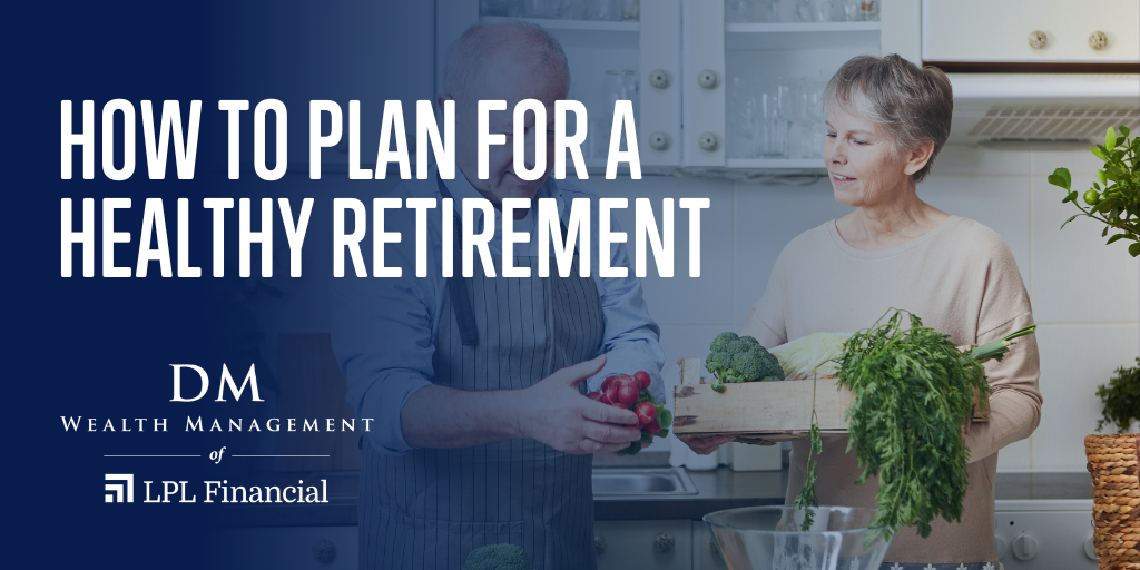 How to Plan for a Healthy Retirement | DM Wealth Management, Longview, TX