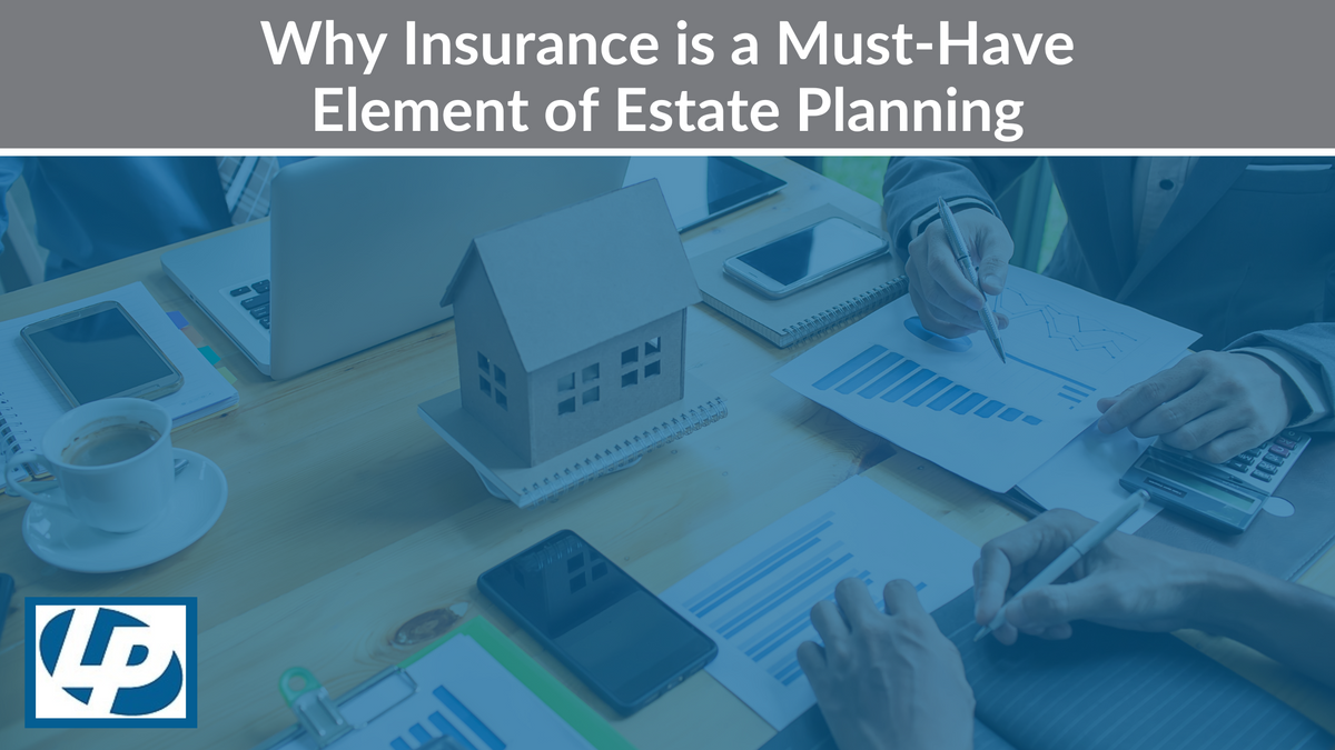 Why Insurance is a Must-Have Element of Estate Planning | Financial ...