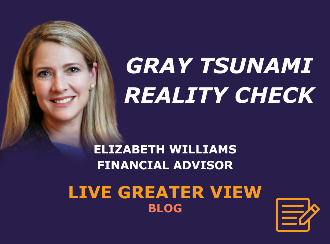 Gray Tsunami Reality Check: Live Greater View Blog