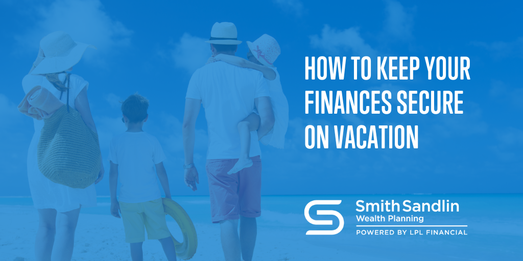 How to Keep Your Finances Secure on Vacation | Financial Advisor ...