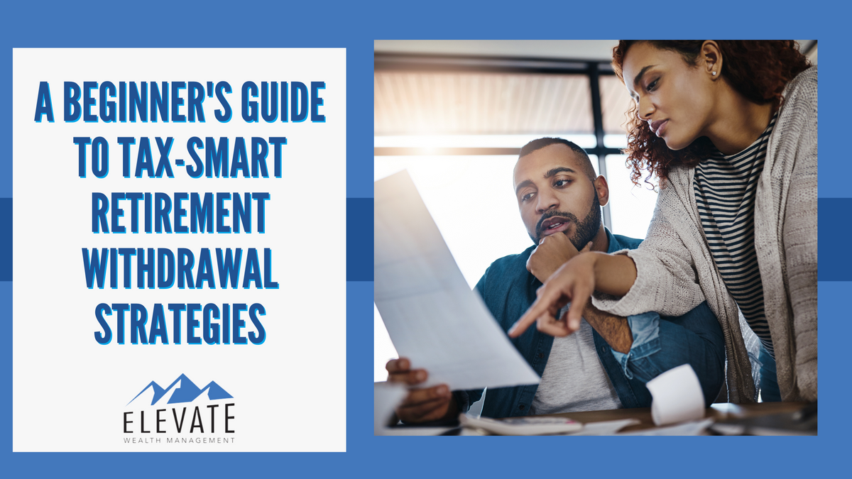 A Beginner's Guide to Tax-Smart Retirement Withdrawal Strategies | Elevate Wealth Management