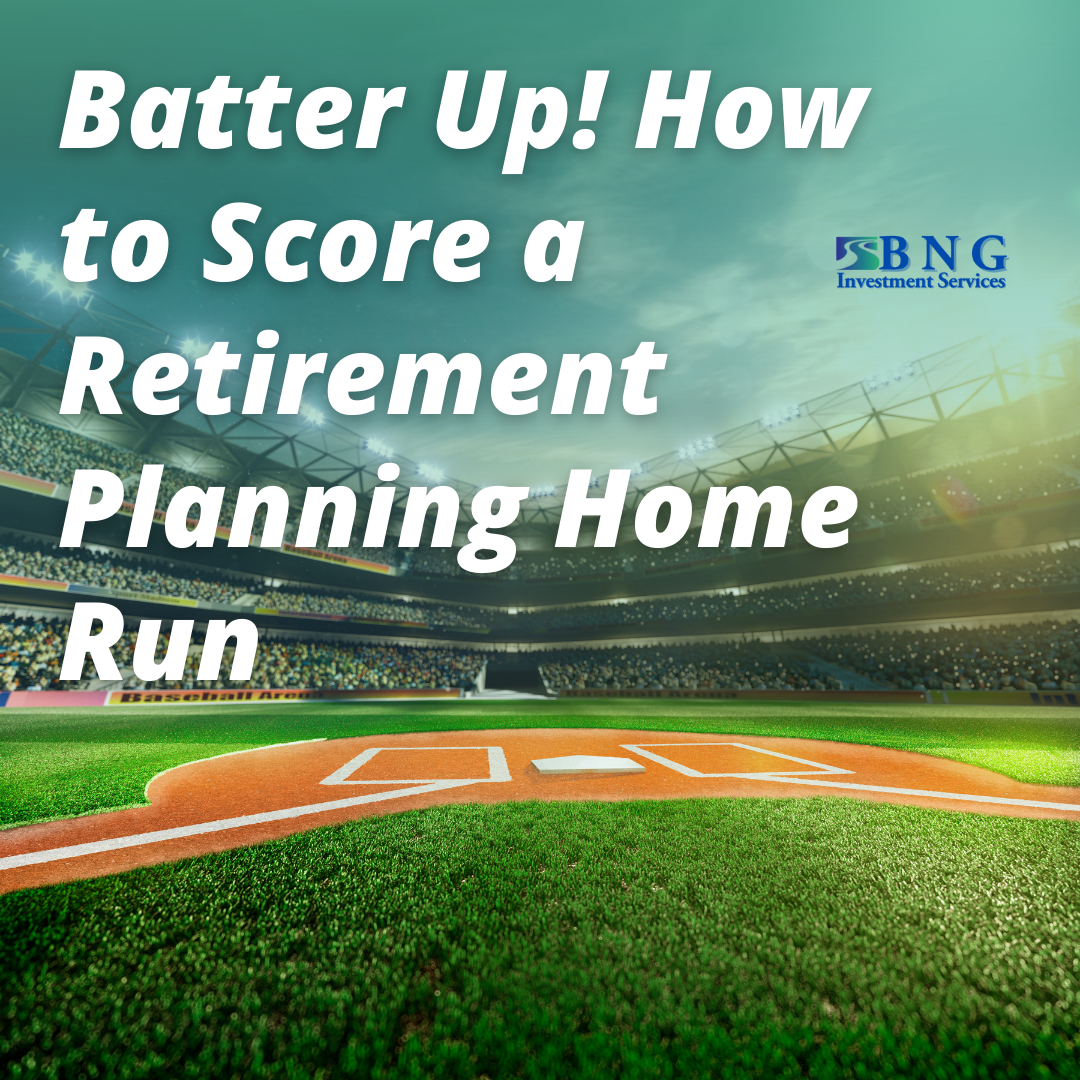 Batter Up! How to Score a Retirement Planning Home Run | BNG Investment ...