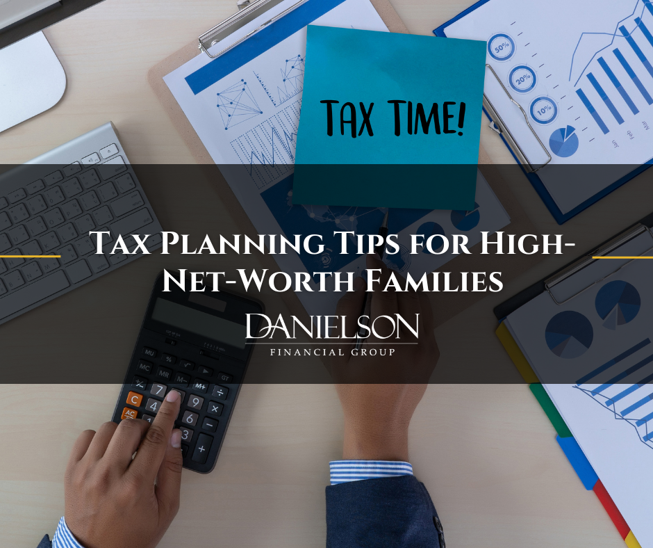 4 Tax Planning Tips for High-Net-Worth Families | Danielson Financial Group