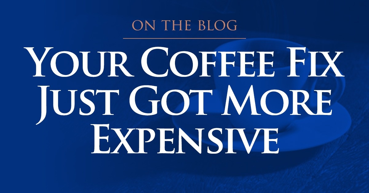 Your Coffee Fix Just Got More Expensive