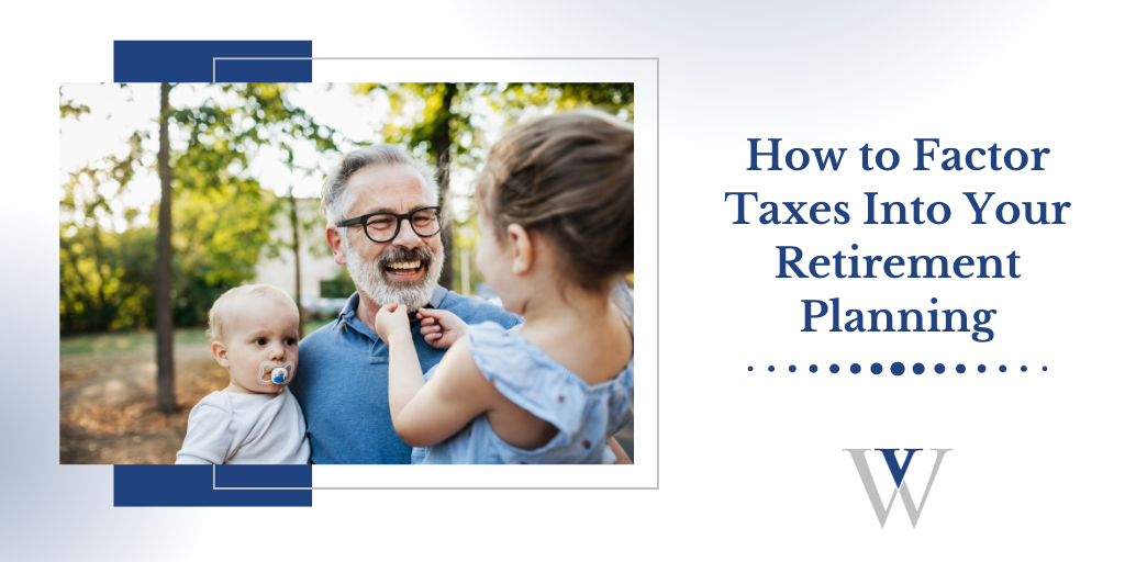How To Factor Taxes Into Your Retirement Planning | Valenti Wealth ...