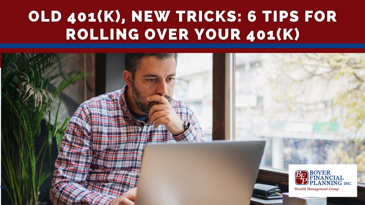 Old 401(k), New Tricks: 6 Tips for Rolling Over Your 401(k) | Boyer ...