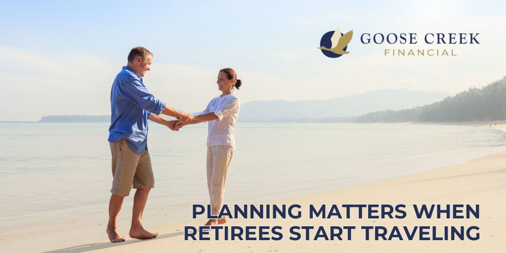 Planning Matters When Retirees Start Traveling | Goose Creek Financial ...