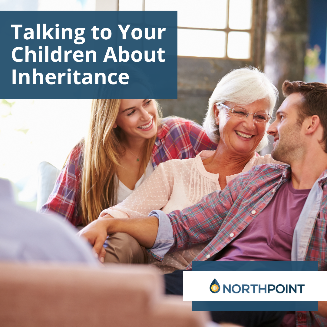Talking to Your Children About Inheritance | Northpoint Wealth Management