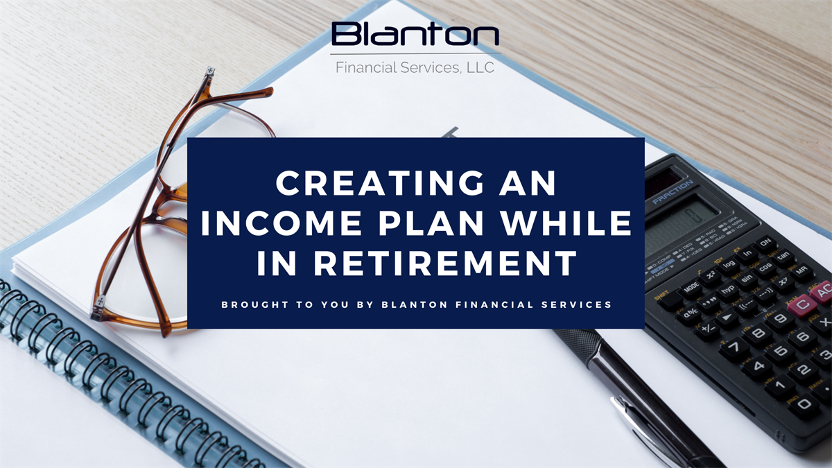 Creating an Income Plan While in Retirement | Blanton Financial ...
